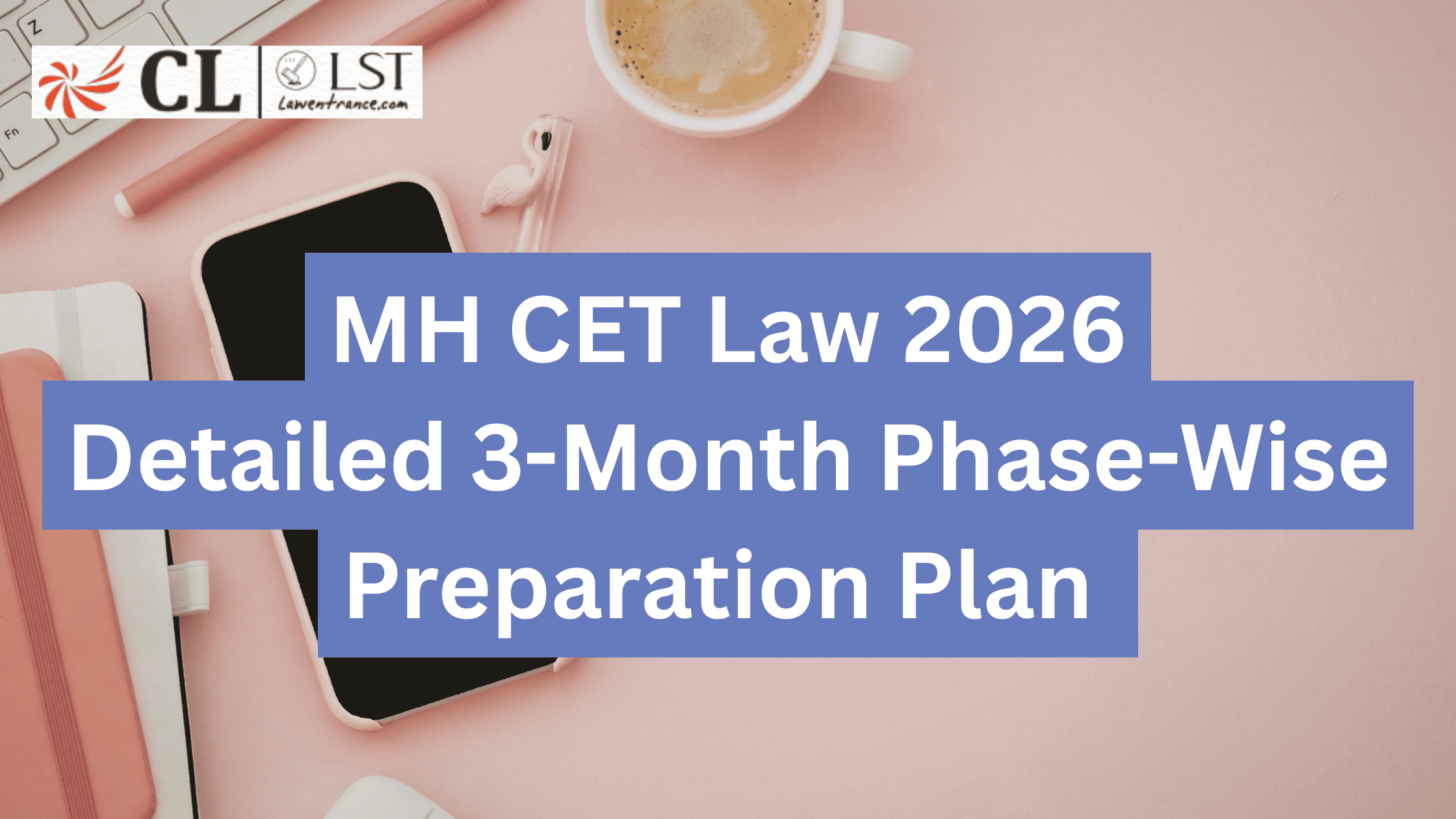 MH CET Law 2026 Preparation Plan: Detailed 3-Month Phase-Wise Strategy